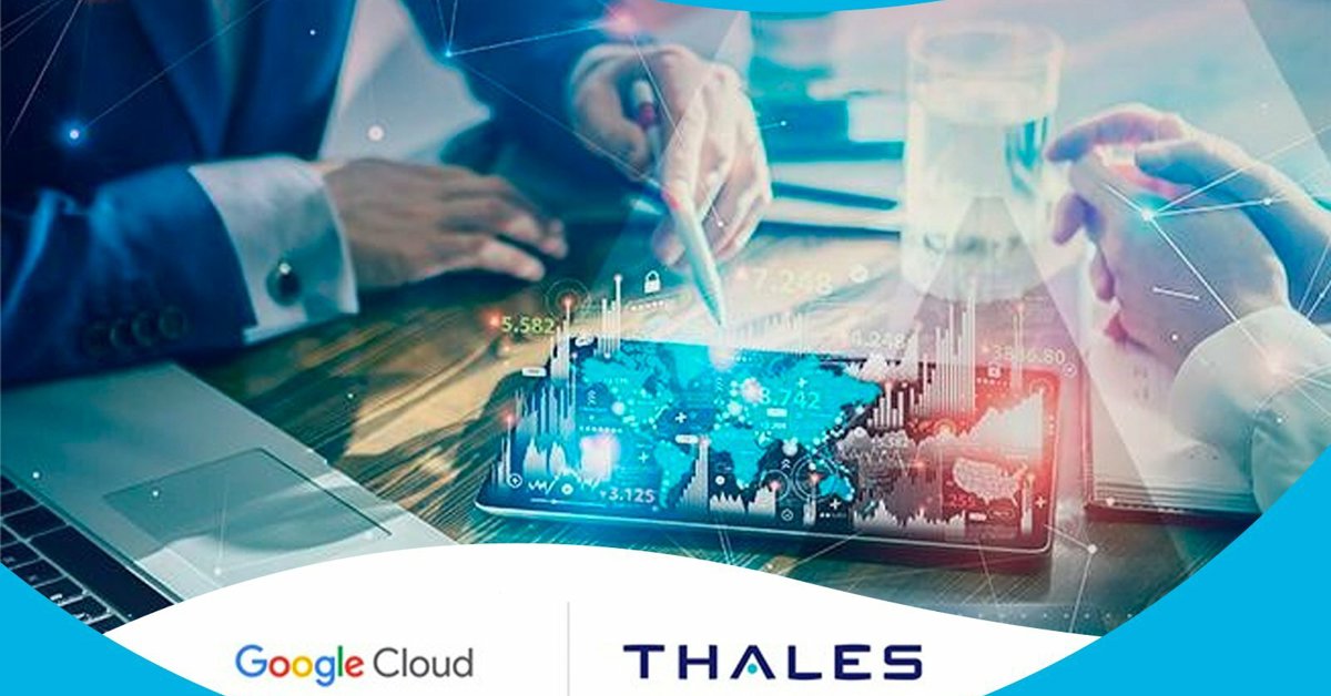 Thales si Google Cloud isi unesc fortele pentru a consolida securitatea ...