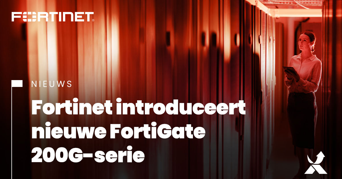 Fortinet introduceert nieuwe FortiGate 200G-serie - Exclusive Networks - Netherlands