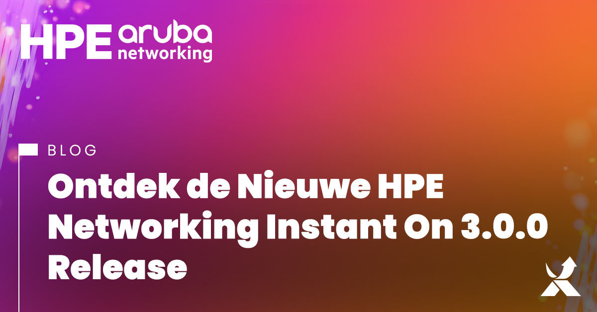 Ontdek de Nieuwe HPE Networking Instant On 3.0.0 Release - Exclusive Networks - Netherlands