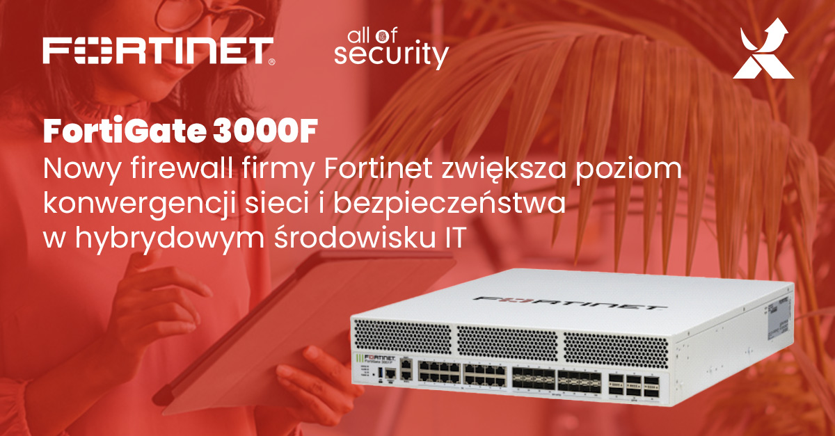 FortiGate 3000F - nowy model firewalla nowej generacji (NGFW)