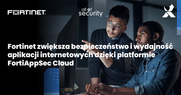 Fortinet zwiększa bezpieczeństwo i wydajność aplikacji internetowych dzięki platformie ...