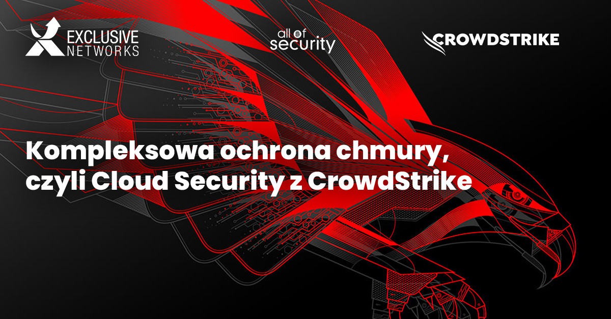 Kompleksowa ochrona chmury, czyli Cloud Security z CrowdStrike | Exclusive Networks Poland