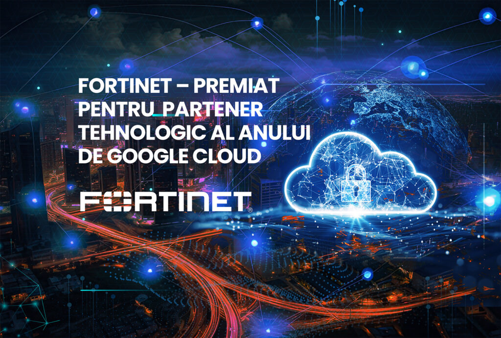 Fortinet – premiat pentru partener tehnologic al anului de Google Cloud ...