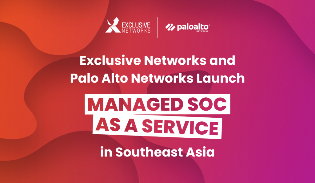 Exclusive Networks and Palo Alto Networks Launch Managed SOC as a Service in Southeast Asia ...